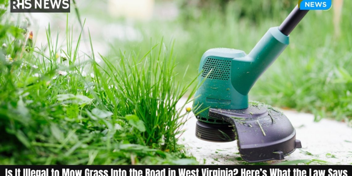 Is It Illegal to Mow Grass Into the Road in West Virginia? Here’s What ...